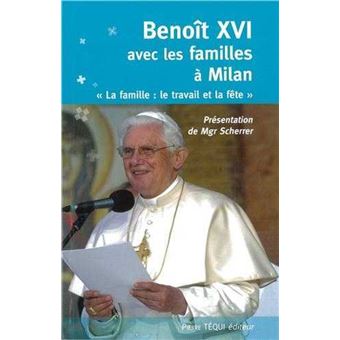 Benoît XVI, avec les familles à Milan La famille, le travail et la fête ...
