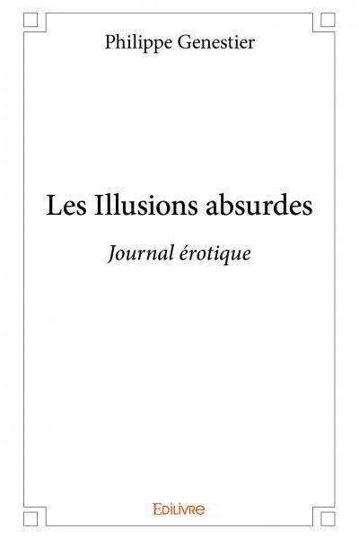 Les illusions absurdes Journal érotique - broché - Philippe Genestier ...