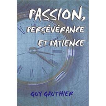 Passion. persévérance et patience - broché - Guy Gauthier - Achat Livre ...