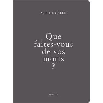Que faites-vous de vos morts - relié - Sophie Calle - Achat Livre | fnac
