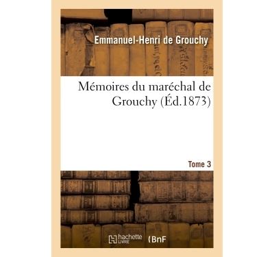 Mémoires du maréchal de Grouchy Tome 3 - broché - Emmanuel-Henri ...