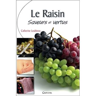 Le Raisin - Saveurs et vertus - broché - Catherine Loubinou - Achat Livre | fnac