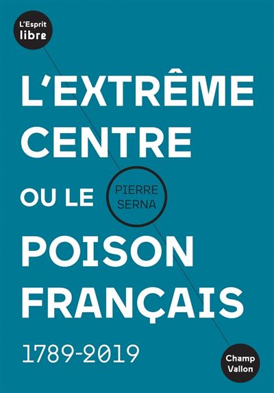 L'extrême centre ou le poison français - 1789-2019 1789-2019 - broché ...