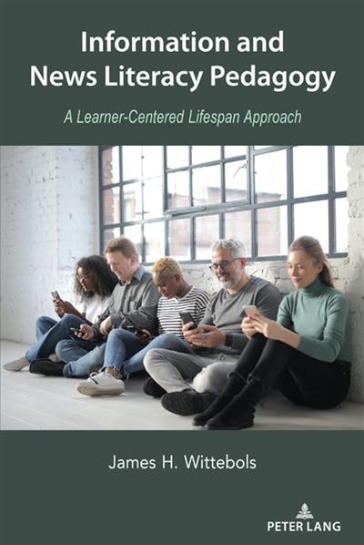 Information and News Literacy Pedagogy A Learner-Centered Lifespan ...