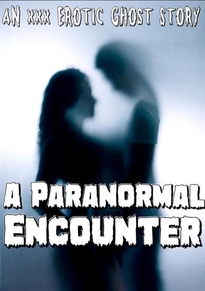 A Paranormal Encounter: An XXX Erotic Ghost Story Alpha Male Innocent College Student First Time ...