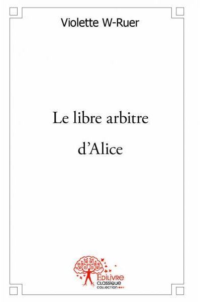 Le libre arbitre d'alice - broché - Violette W-Ruer - Achat Livre | fnac