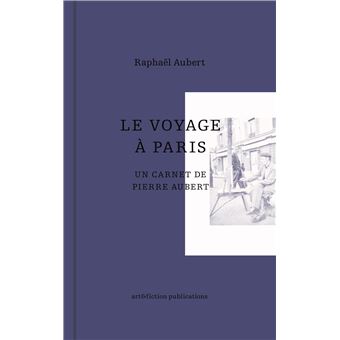 Le voyage à Paris Un carnet de Pierre Aubert - broché - Raphaël Aubert ...