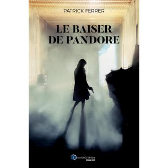 Le Baiser de Pandore - broché - Patrick Ferrer - Achat Livre ou ebook ...