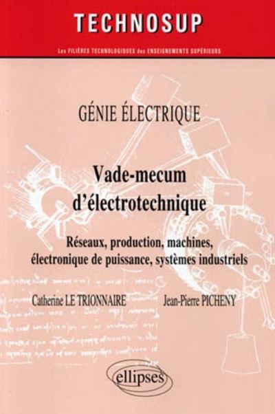 Vade-mecum d’électrotechnique. Réseaux, production, machines, systèmes ...