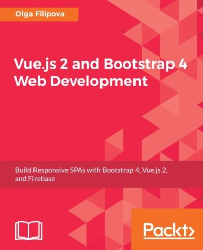 Vue.js 2 and Bootstrap 4 Web Development Learn how to combine Bootstrap ...