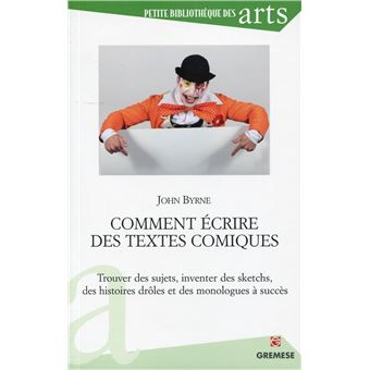 Comment écrire des textes comiques Trouver des sujets, inventer des ...