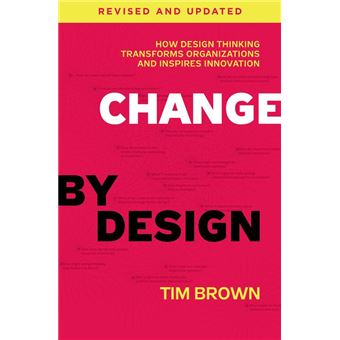 Change by Design, Revised and Updated How Design Thinking Transforms ...