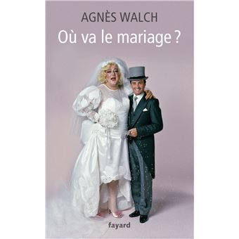Où va le mariage ? - broché - Agnès Walch - Achat Livre ou ebook | fnac