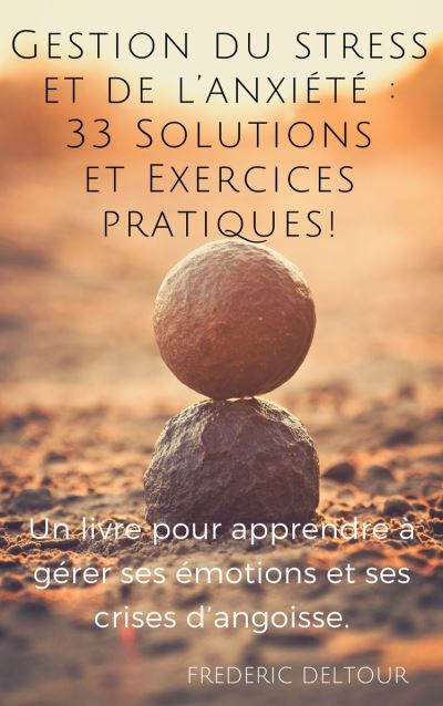 Gestion du stress et de l’anxiété : 33 Solutions et Exercices pratiques ...