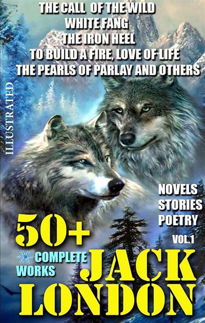 50+ Complete Works of Jack London. Novels. Stories. Poetry. Vol.1. The ...
