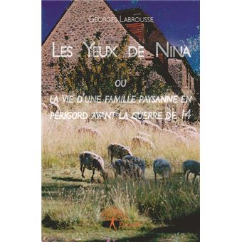 Les yeux de nina Ou la Vie d’une famille paysanne en Périgord avant la ...