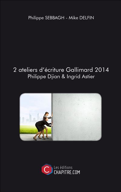 2 ateliers d'écriture Gallimard 2014 Philippe Djian & Ingrid Astier ...
