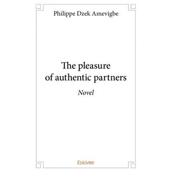 The pleasure of authentic partners Novel - broché - Philippe Dzek ...