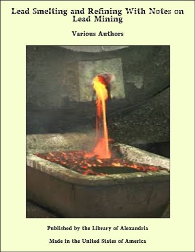Lead Smelting and Refining With Notes on Lead Mining - ebook (ePub ...