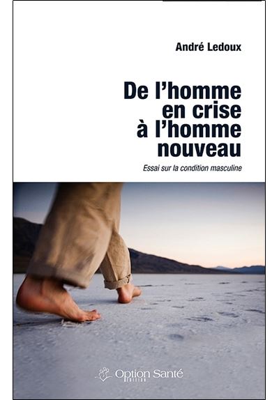 De l'homme en crise à l'homme nouveau Essai sur la condition masculine ...