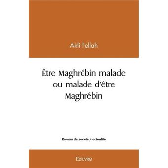 Être maghrébin malade ou malade d'être maghrébin - broché - Akli Fellah ...