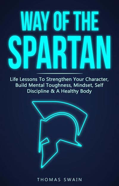 Way of The Spartan: Life Lessons To Strengthen Your Character, Build ...