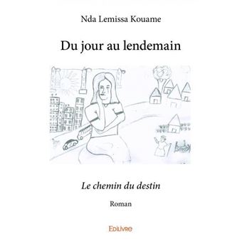 Du jour au lendemain Le chemin du destin Roman - broché - Nda Lemissa ...