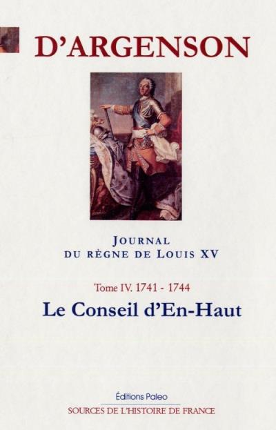 Journal du marquis d'Argenson Tome 4 1741-1744 Le Conseil d'En-Haut ...