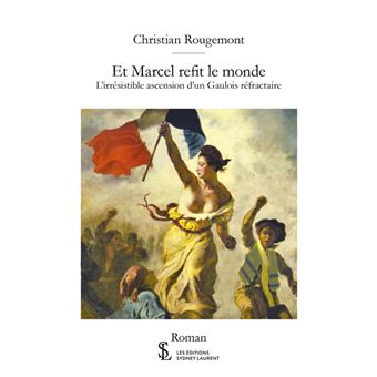 Et Marcel refit le monde L’irrésistible ascension d’un Gaulois ...