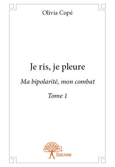 Je ris, je pleure Ma bipolarité, mon combat - Tome 1 - broché - Olivia ...