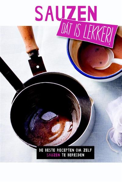 Dat is lekker! - de beste recepten om zelf sauzen te bereiden - Sauzen ...
