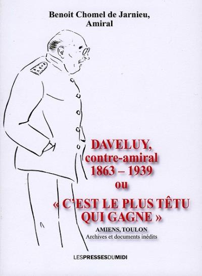 DAVELUY, CONTRE-AMIRAL (1863-1939) ou "C'EST LE PLUS TÊTU QUI GAGNE" Ou ...