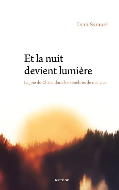 Et la nuit devient lumière La joie du Christ dans les ténèbres de nos vies - broché - Dom Samuel ...