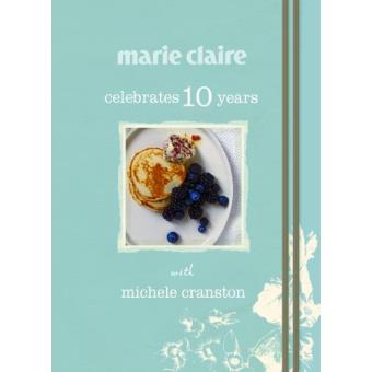 Marie Claire: 10 years of great food with Michele Cranston - relié ...