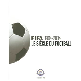 FIFA 1904-2004 - Le siècle du football - relié - FIFA, Christiane ...