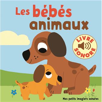Les bébés animaux, Livre sonore 6 images à regarder, 6 sons à écouter ...