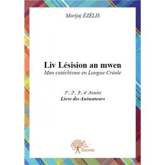 Liv lésision an mwen - mon catéchisme en langue créole 1re, 2e, 3e, 4e ...
