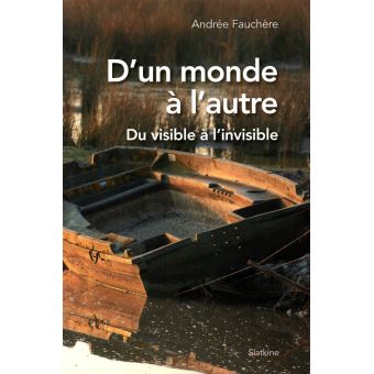 D'un monde à l'autre Du visible à l'invisible - broché - Andrée Fauchère - Achat Livre | fnac