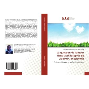 La question de l'amour dans la philosophie de Vladimir Jankelevitch Analyse ontologique et ...