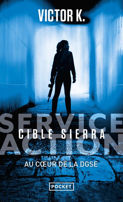 Service Action - Service Action : cible Sierra - Au coeur de la DGSE ...