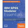 IBM SPSS Modeler Essentials Get to grips with the fundamentals of data mining and predictive ...