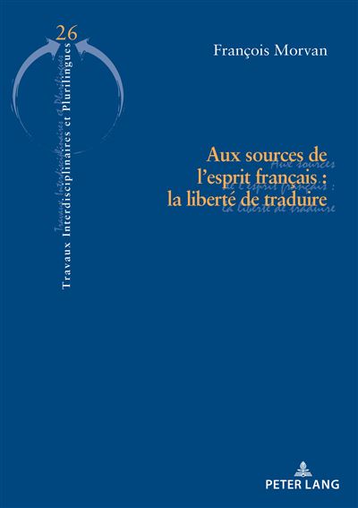 Aux sources de l'esprit français : la liberté de traduire - broché ...