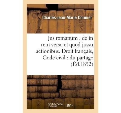 Jus romanum : de in rem verso et quod jussu actionibus . Droit français ...