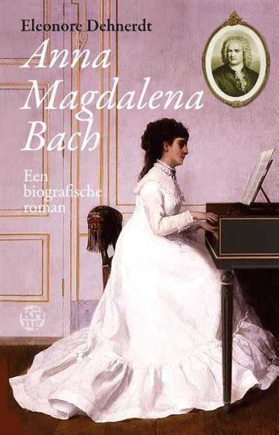 Anna Magdalena Bach Een biografische roman - broché - Eleonore Dehnerdt ...