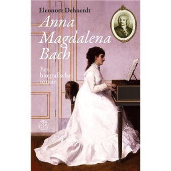 Anna Magdalena Bach Een biografische roman - broché - Eleonore Dehnerdt, Alexandra Terlouw-Van ...