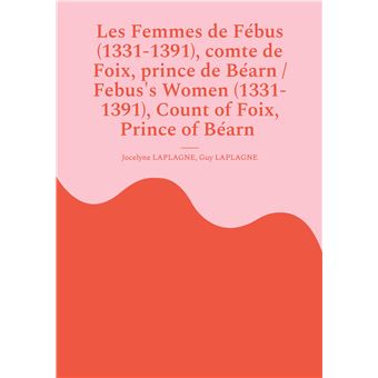 Les Femmes de Fébus (1331-1391), comte de Foix, prince de Béarn / Febus ...