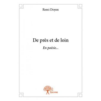 De près et de loin En poésie... - broché - Rémi Doyen - Achat Livre ou ...