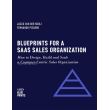 Blueprints for a SaaS Sales Organization: How to Design, Build and ...