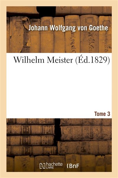 Wilhelm Meister Tome 3 - broché - Johann Wolfgang Von Goethe - Achat ...