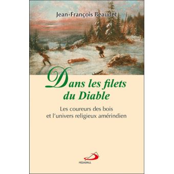 Dans les filets du diable Les coureurs des bois et l'univers religieux ...